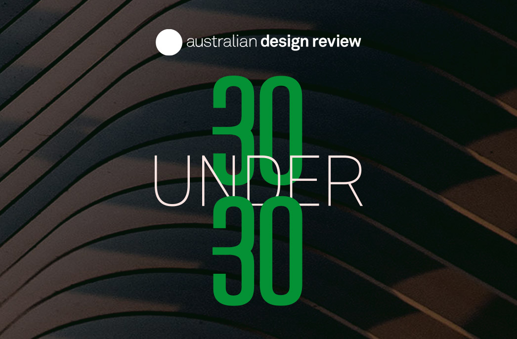 Australian Design Review presents 30UNDER30 - Australian Design Review